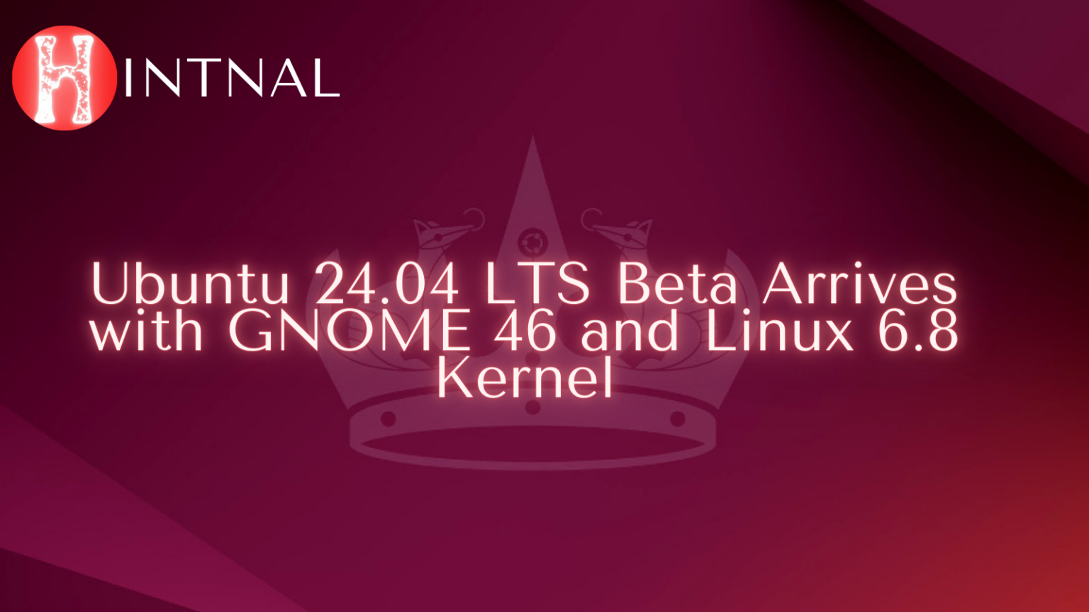 Get Ready for Speed! Ubuntu 24.04 LTS Beta Arrives with GNOME 46 and Linux 6.8 Kernel | HINTNAL